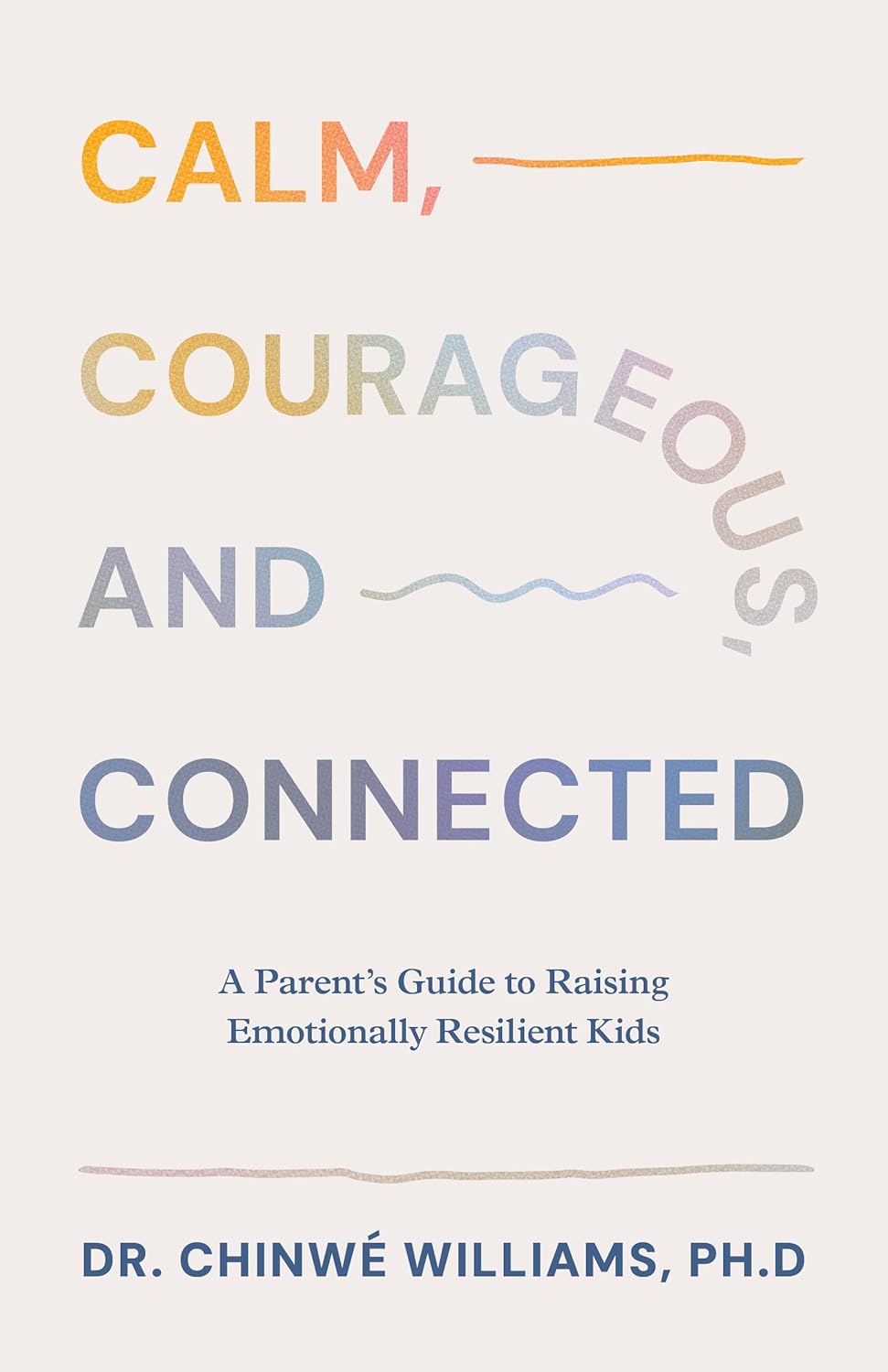 Calm, Courageous, and Connected: A Parent’s Guide to Raising ...
